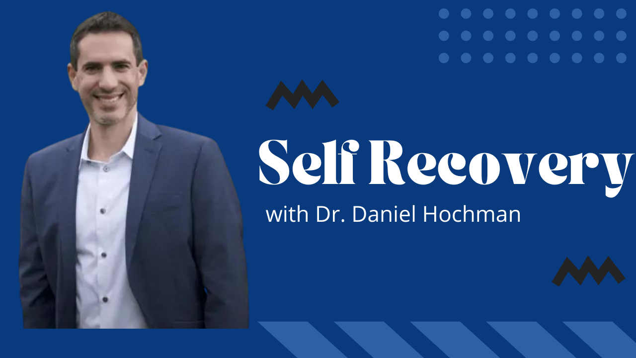 Episode 261: Dr. Daniel Hochman | Self Recovery – Beyond Belief Sobriety